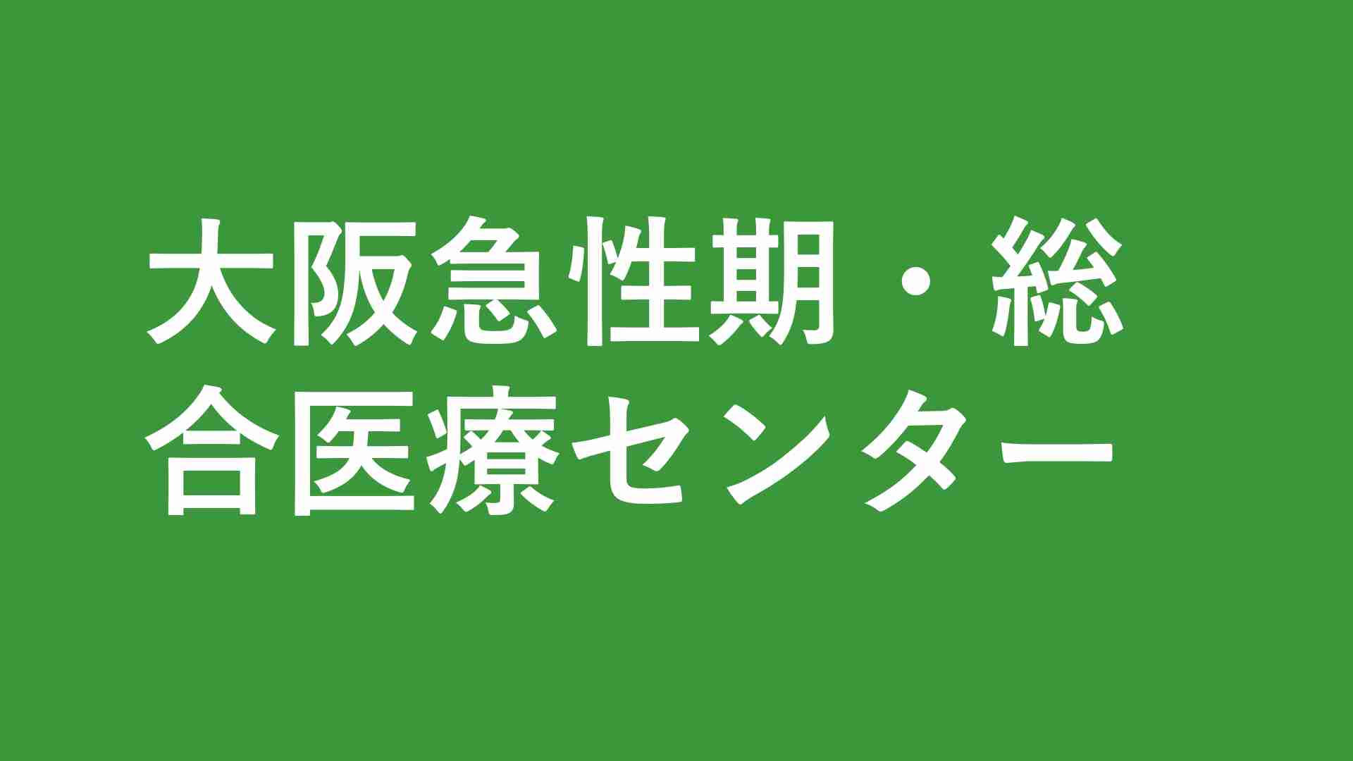 大阪急性期・総合医療センター 面会時間・アクセス・予約・外来受付・診療科｜大阪府大阪市